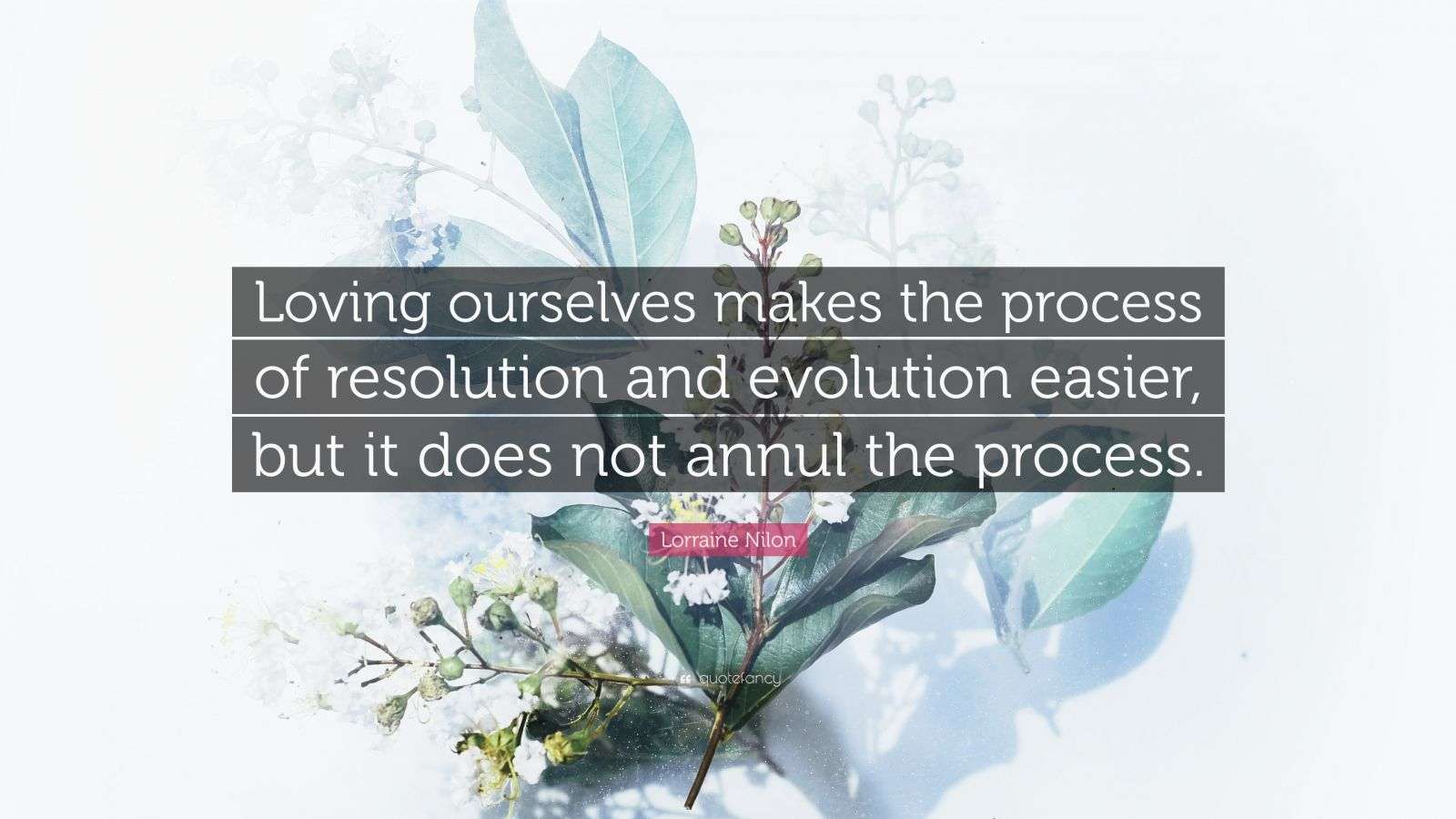 Lorraine Nilon Quote: “Loving ourselves makes the process of resolution ...