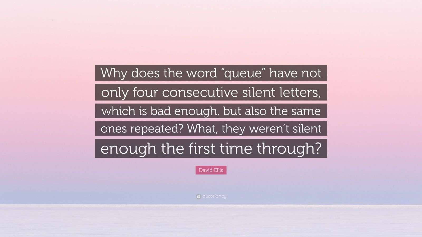 David Ellis Quote: “Why does the word “queue” have not only four ...