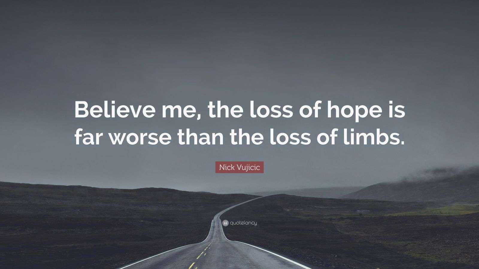 Nick Vujicic Quote: “Believe me, the loss of hope is far worse than the ...