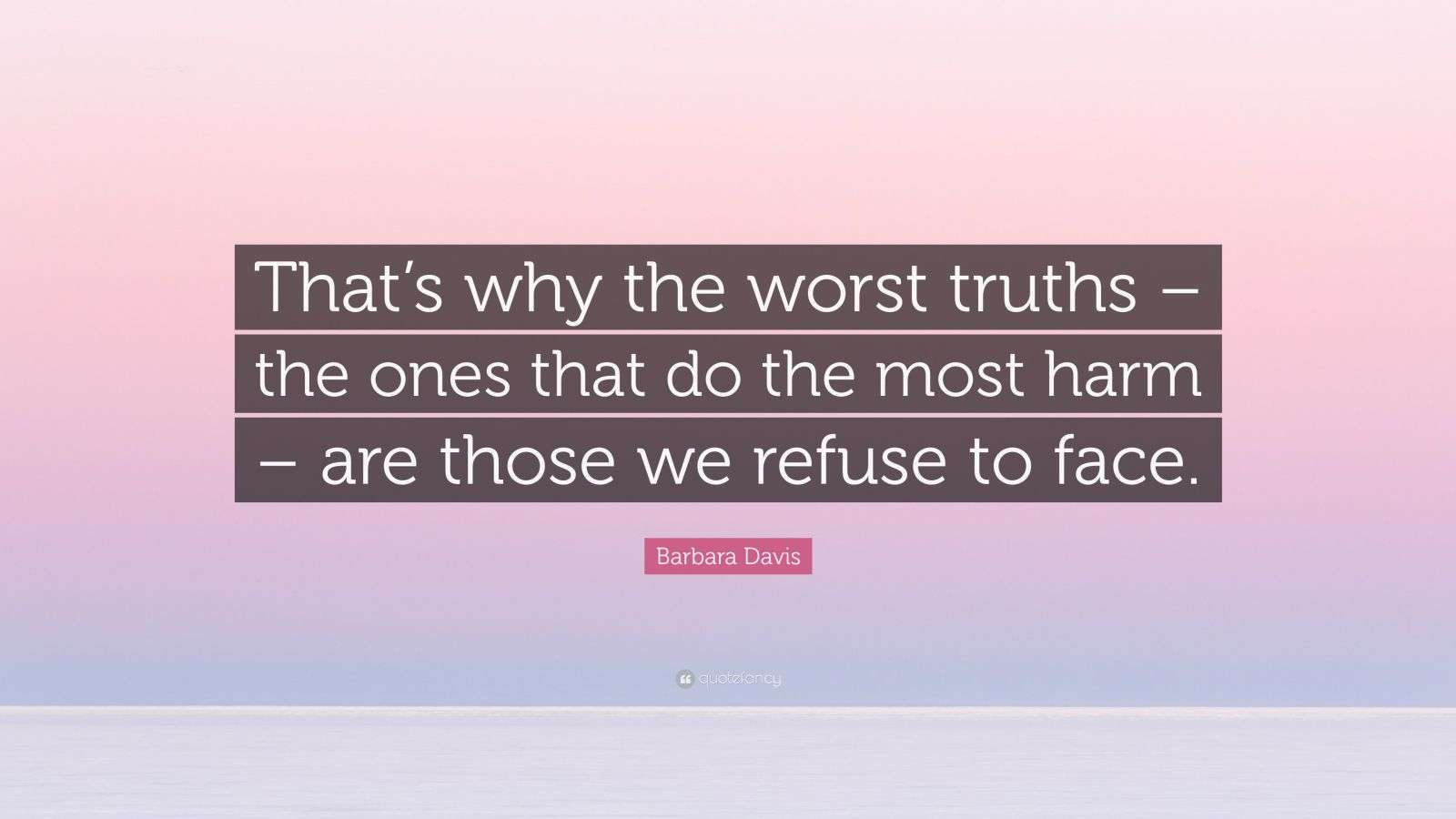 Barbara Davis Quote: “That’s why the worst truths – the ones that do ...