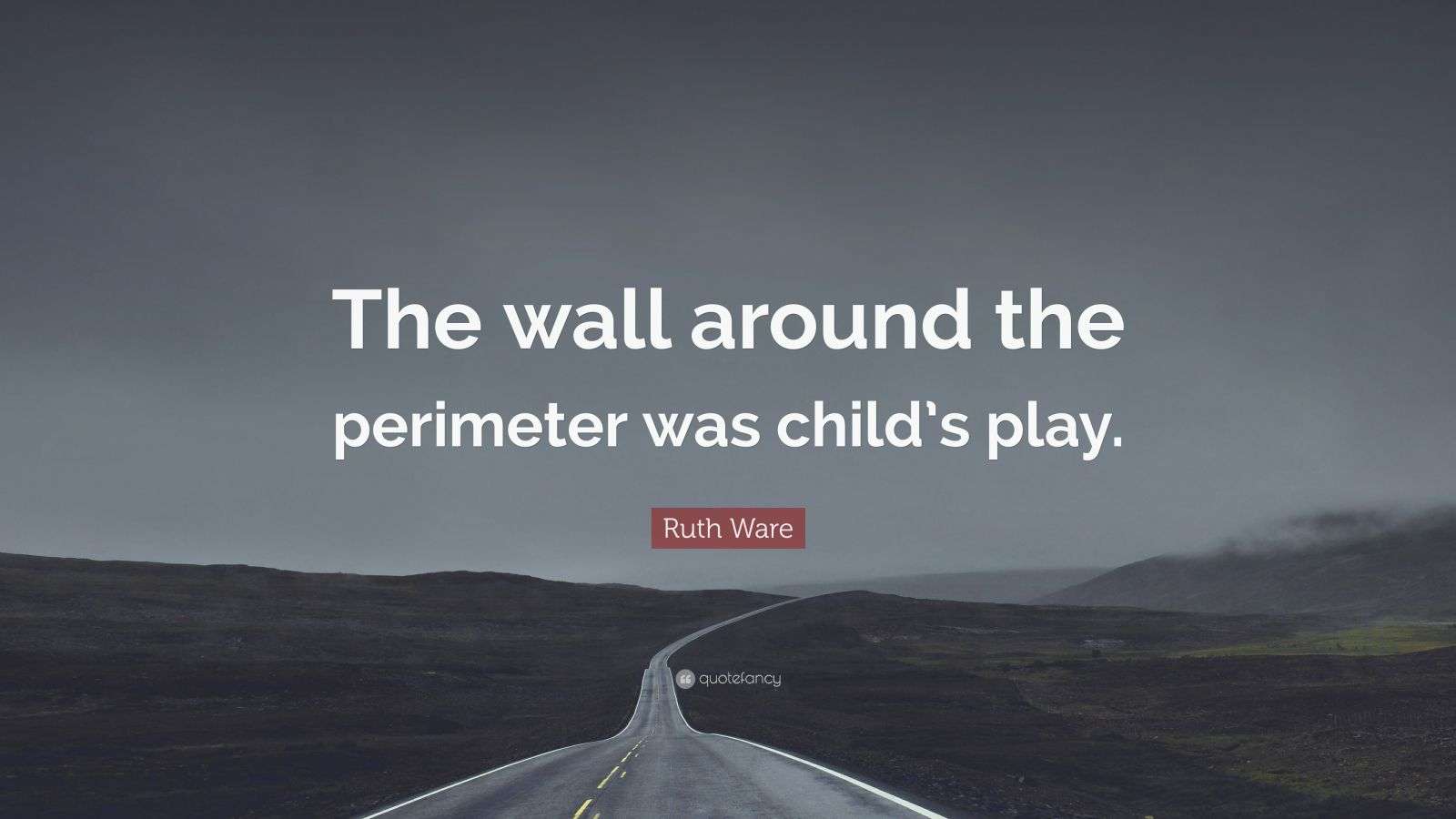 Ruth Ware Quote: “The wall around the perimeter was child’s play.”