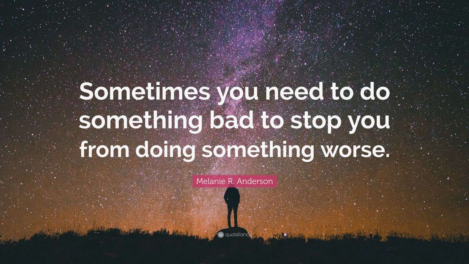 Melanie R. Anderson Quote: “Sometimes you need to do something bad to ...