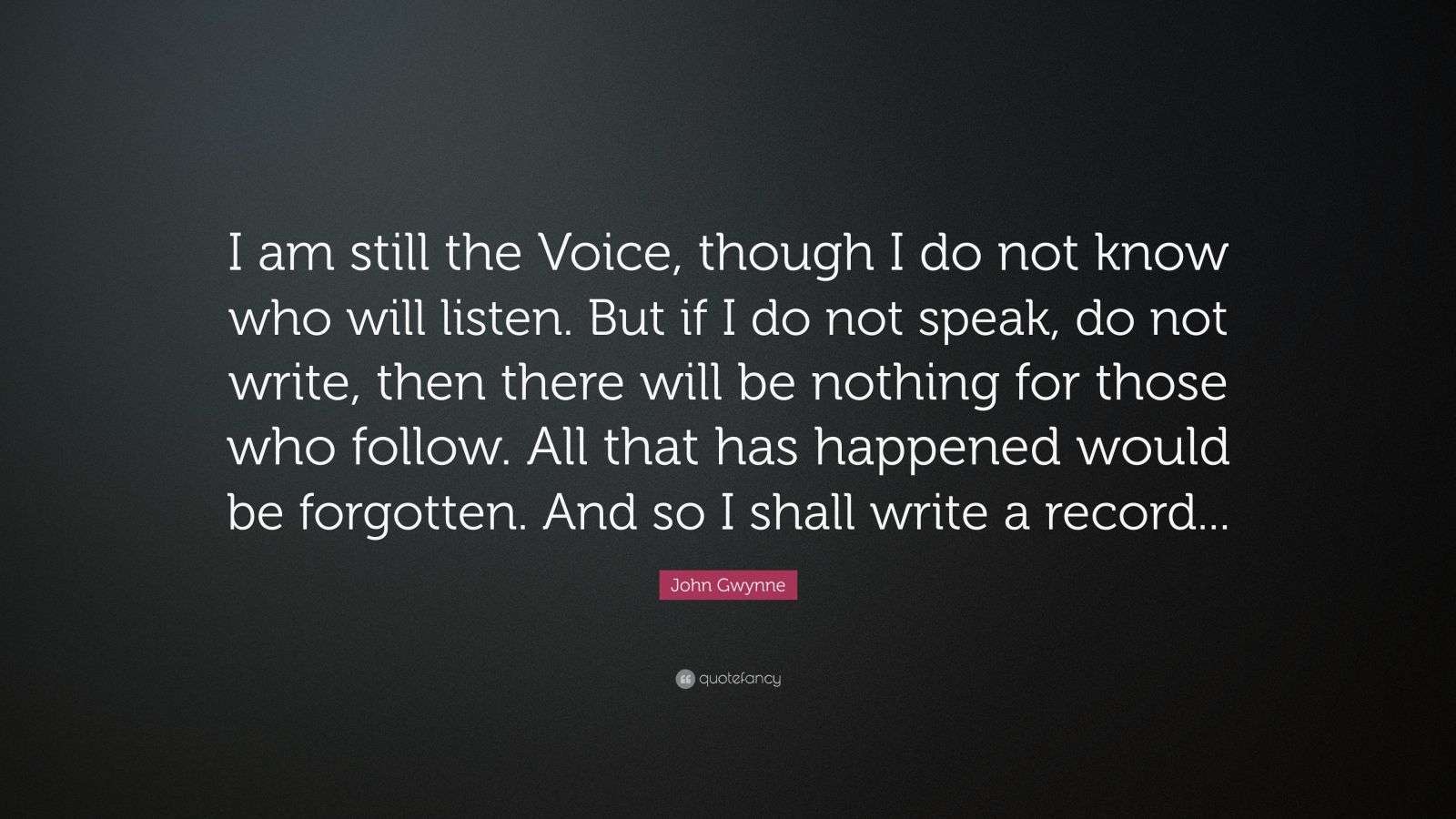 John Gwynne Quote: “I am still the Voice, though I do not know who will ...