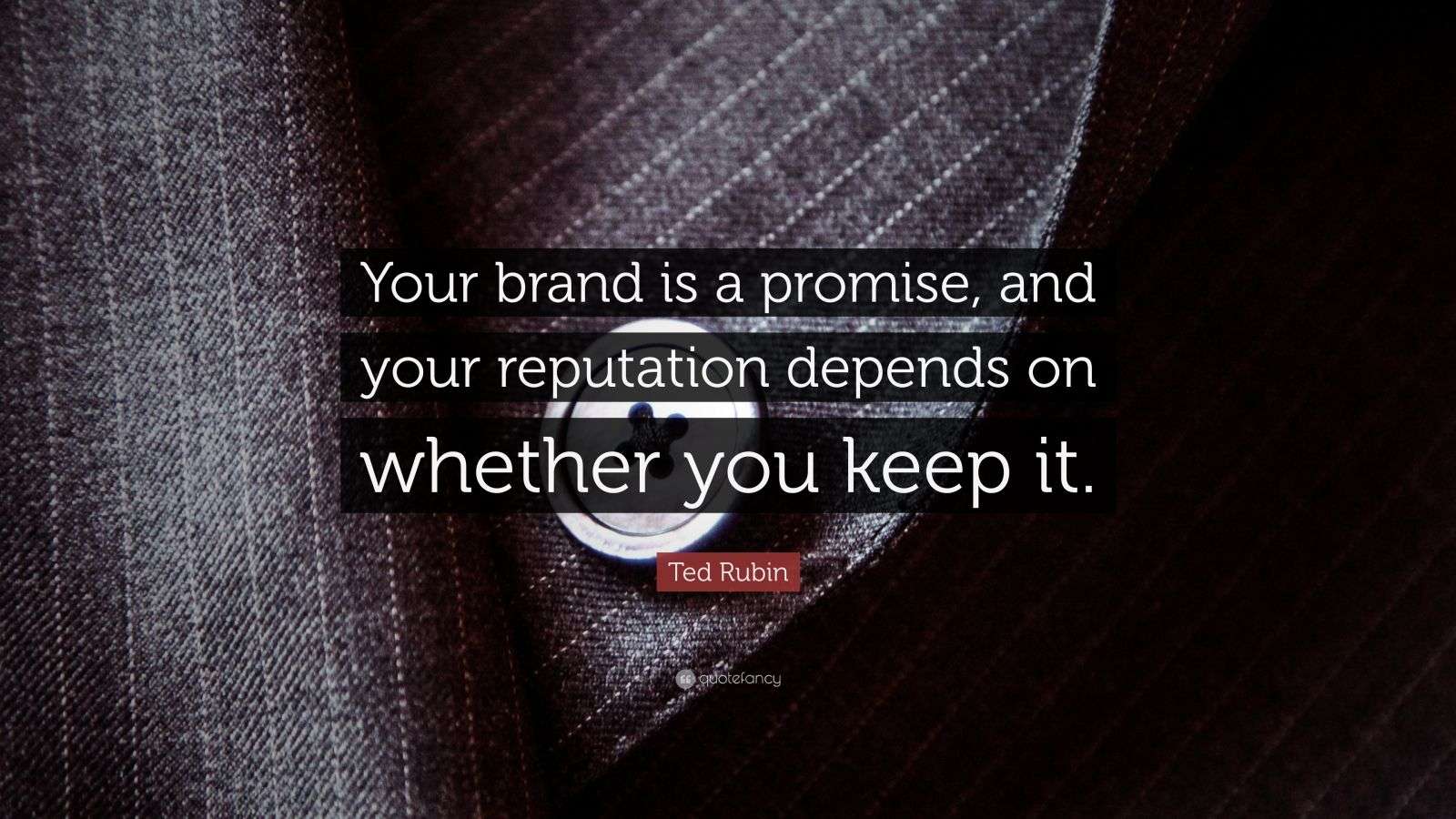 Ted Rubin Quote: “Your brand is a promise, and your reputation depends ...