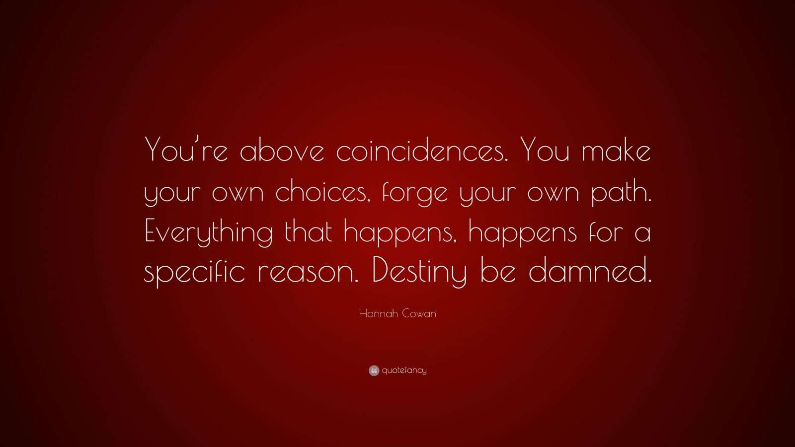 Hannah Cowan Quote: “You’re above coincidences. You make your own ...