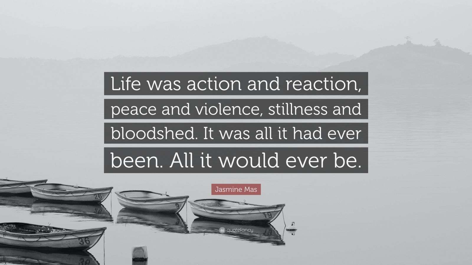 Jasmine Mas Quote: “Life was action and reaction, peace and violence ...