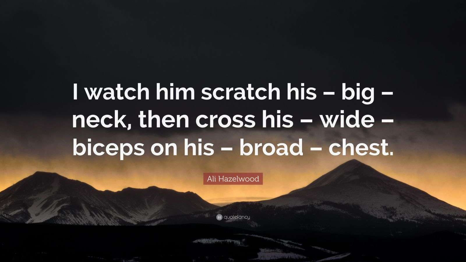 Ali Hazelwood Quote: “I watch him scratch his – big – neck, then cross ...