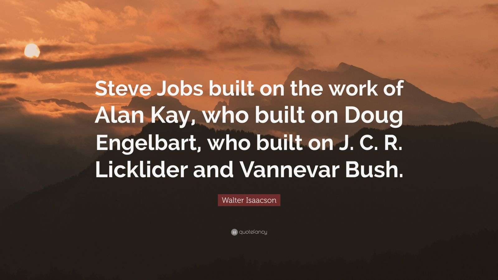 Walter Isaacson Quote: “Steve Jobs built on the work of Alan Kay, who ...
