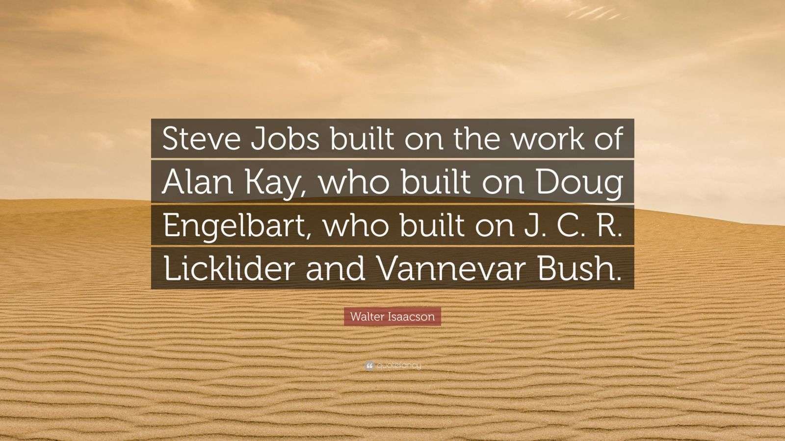 Walter Isaacson Quote: “Steve Jobs built on the work of Alan Kay, who ...