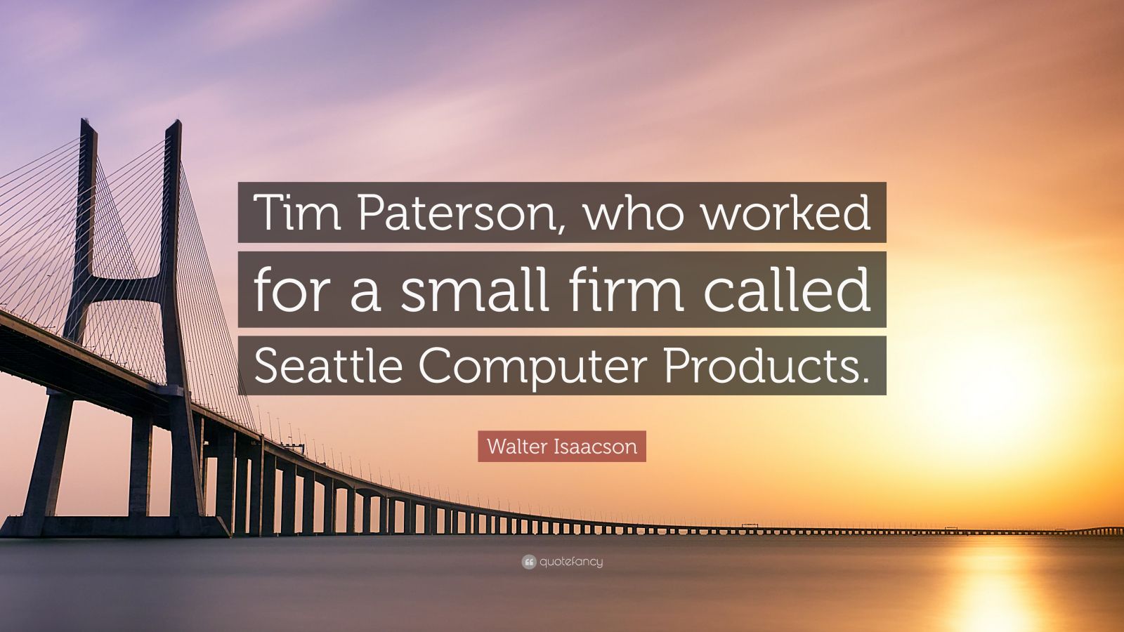 Walter Isaacson Quote: “Tim Paterson, who worked for a small firm ...