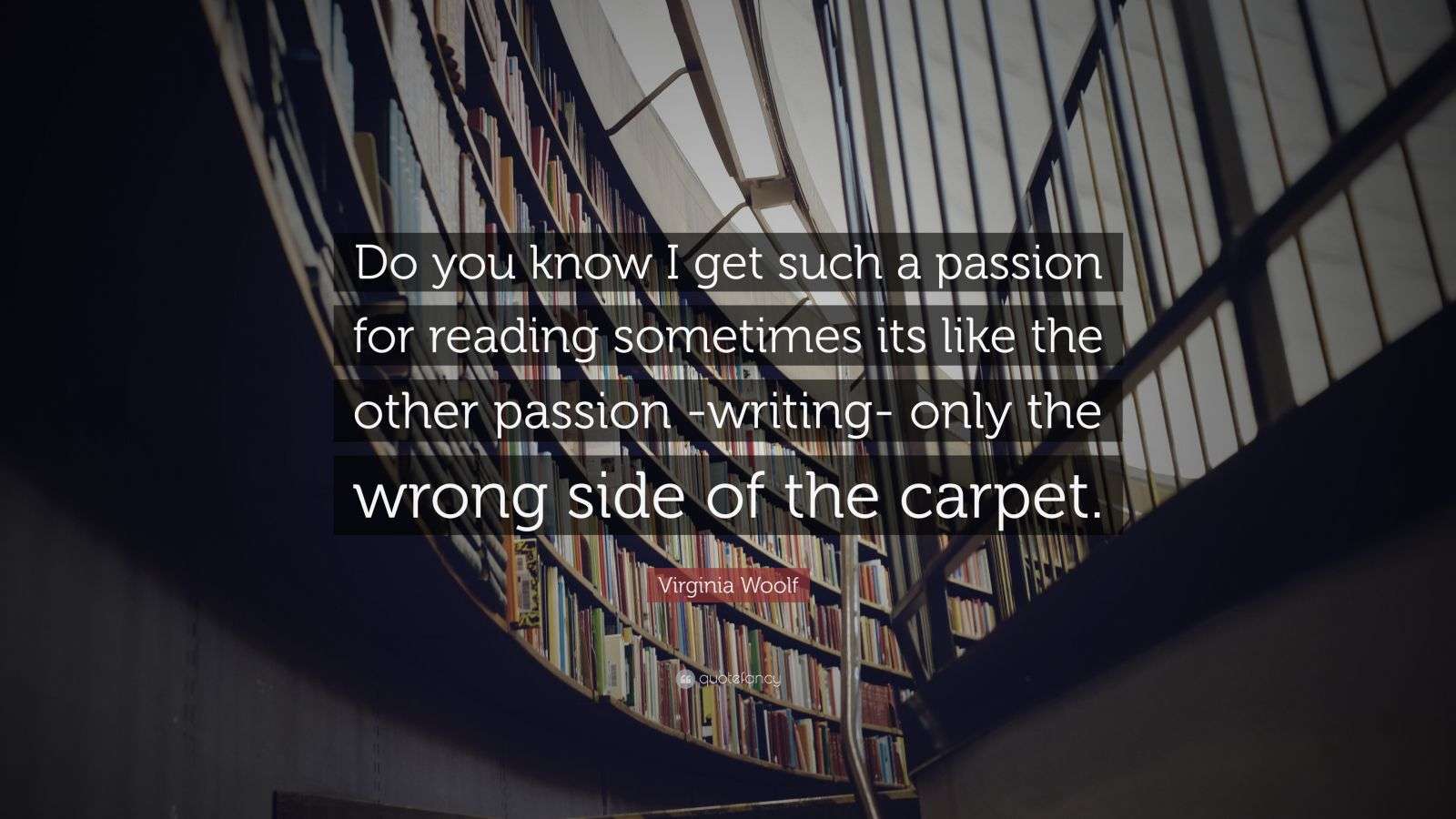 Virginia Woolf Quote: “Do you know I get such a passion for reading ...