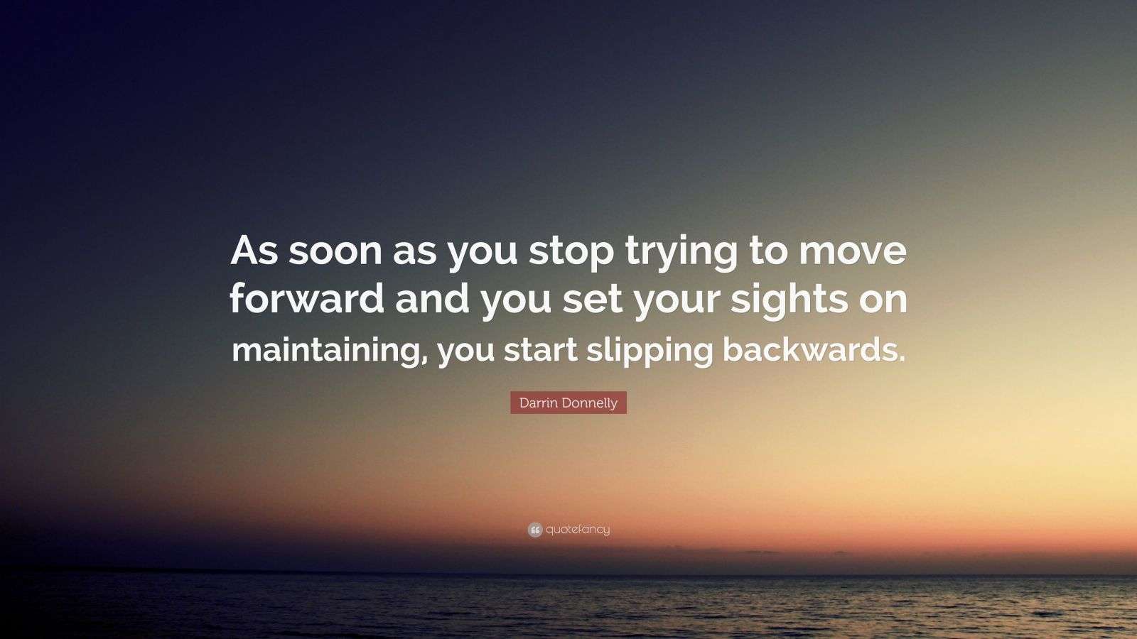Darrin Donnelly Quote: “As soon as you stop trying to move forward and ...