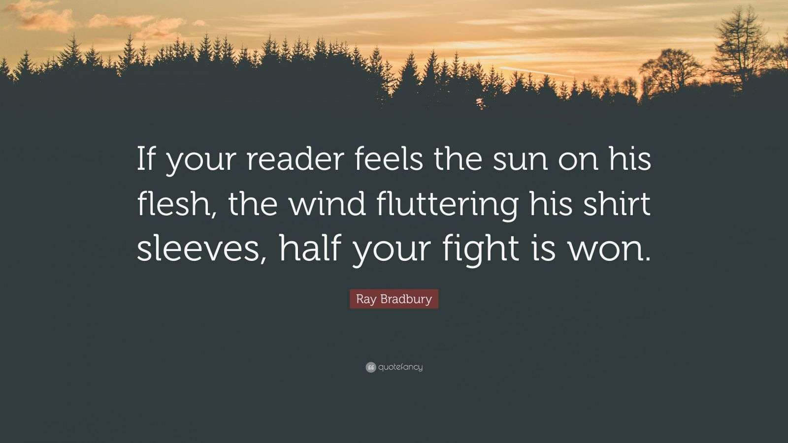 Ray Bradbury Quote: “If your reader feels the sun on his flesh, the ...