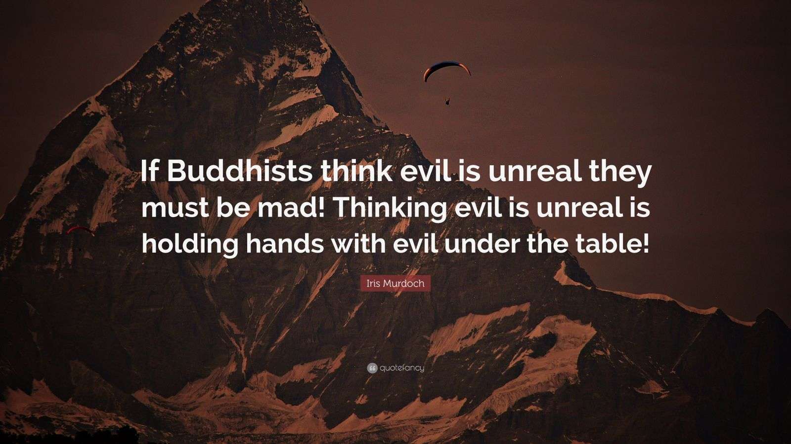 Iris Murdoch Quote: “If Buddhists think evil is unreal they must be mad ...