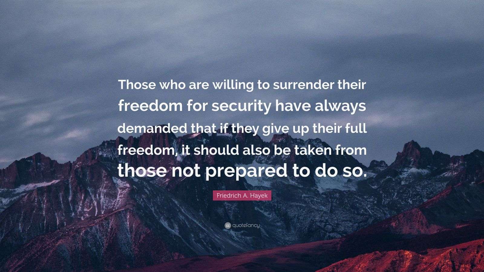 Friedrich A. Hayek Quote: “Those who are willing to surrender their ...