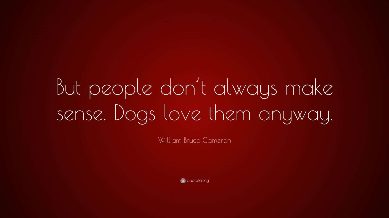 William Bruce Cameron Quote: “But people don’t always make sense. Dogs ...