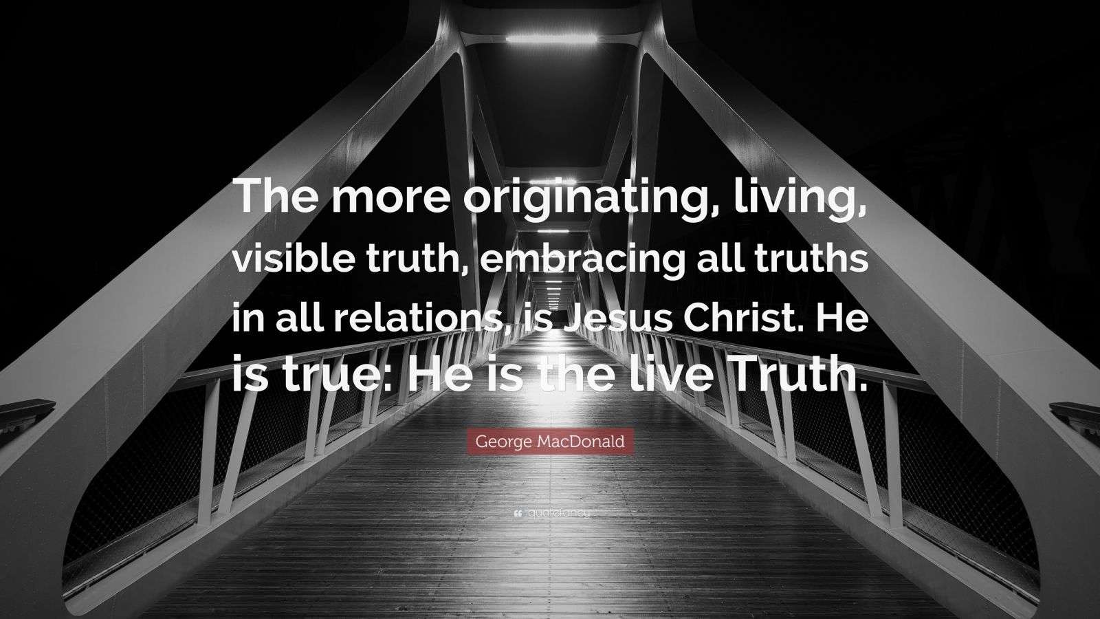 George MacDonald Quote: “The more originating, living, visible truth ...