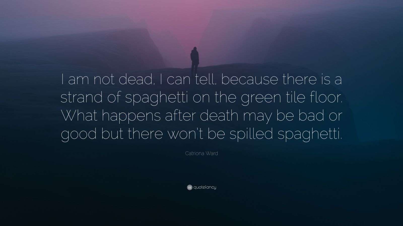 Catriona Ward Quote: “I am not dead, I can tell, because there is a ...