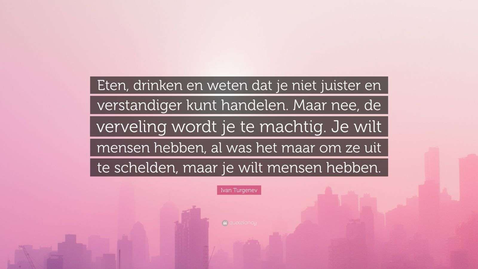 Ivan Turgenev Quote: “Eten, drinken en weten dat je niet juister en ...