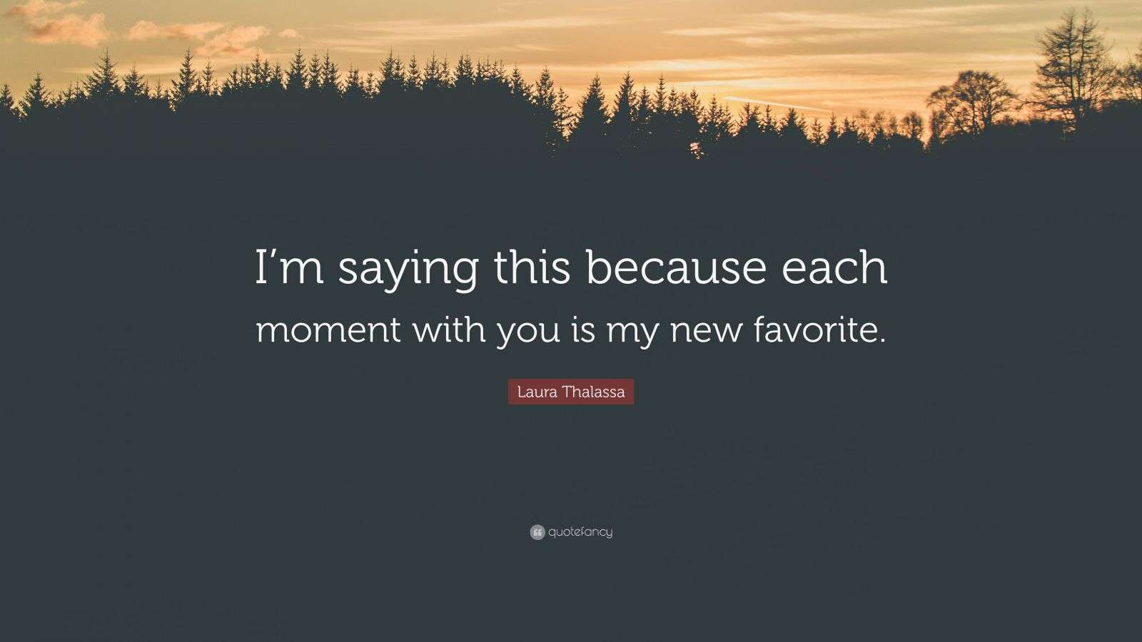 Laura Thalassa Quote: “I’m saying this because each moment with you is ...