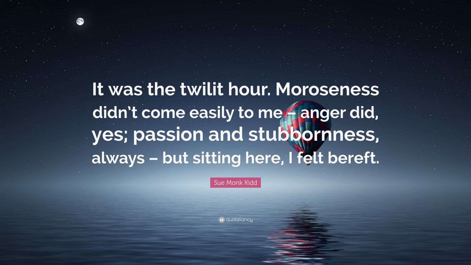Sue Monk Kidd Quote: “It was the twilit hour. Moroseness didn’t come ...