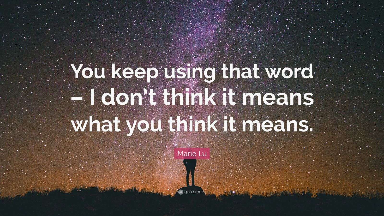 Marie Lu Quote: “You keep using that word – I don’t think it means what ...