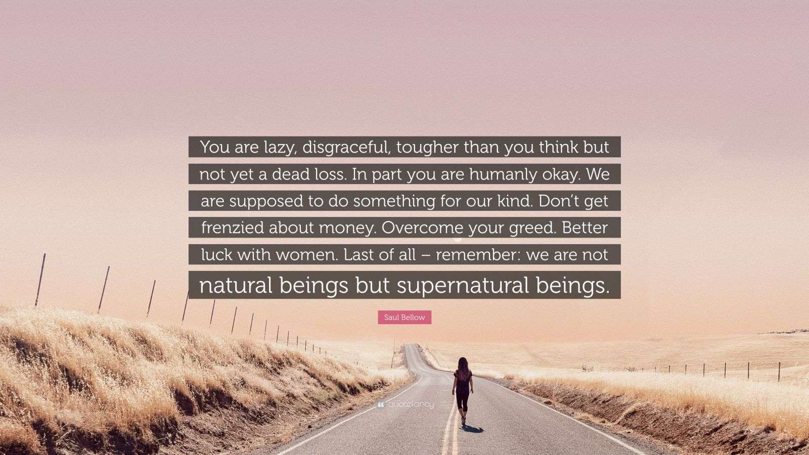 Saul Bellow Quote: “You are lazy, disgraceful, tougher than you think ...