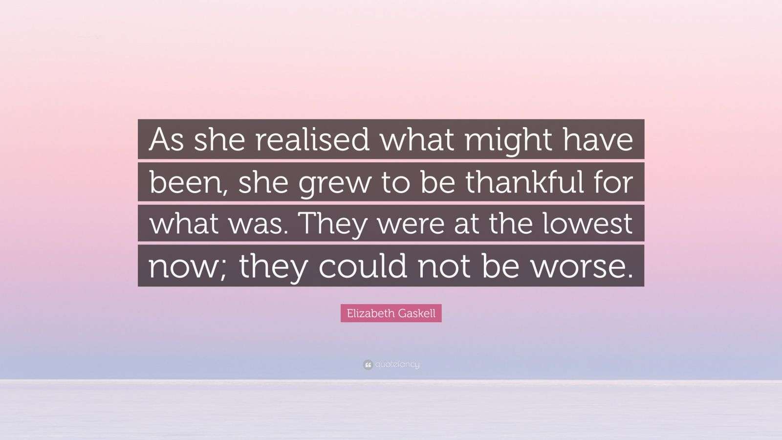 Elizabeth Gaskell Quote: “As she realised what might have been, she ...