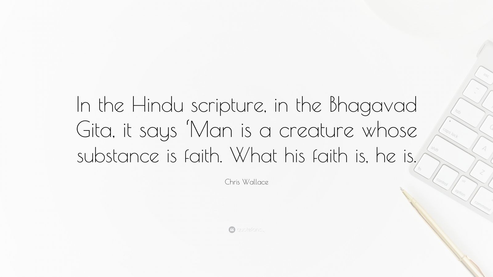 Chris Wallace Quote: “In the Hindu scripture, in the Bhagavad Gita, it ...