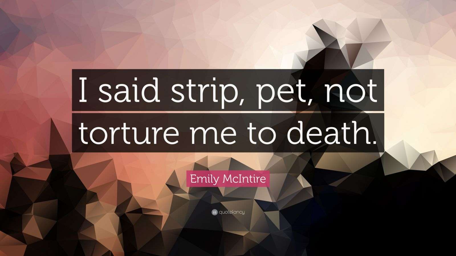 Emily McIntire Quote: “I said strip, pet, not torture me to death.”