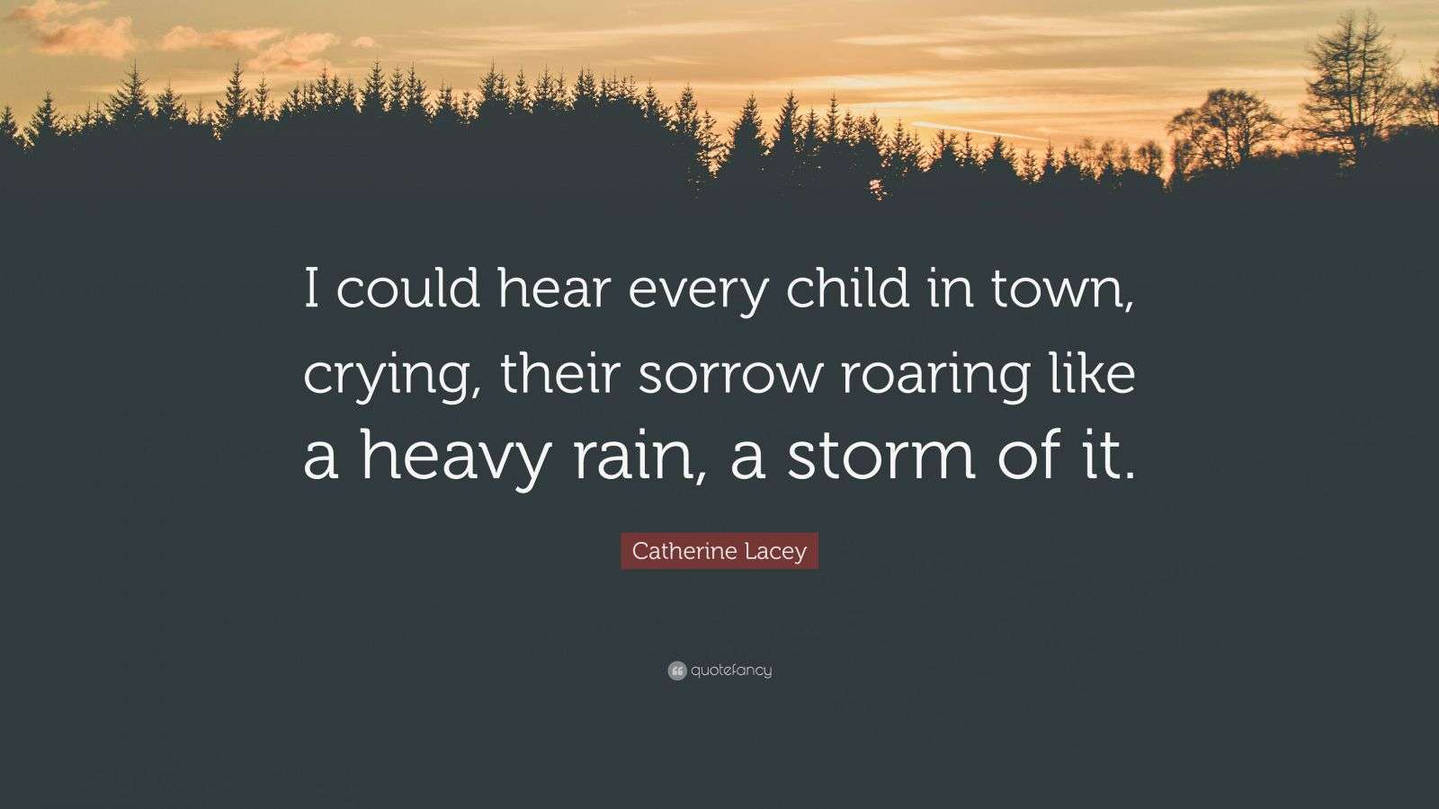 Catherine Lacey Quote: “I could hear every child in town, crying, their ...