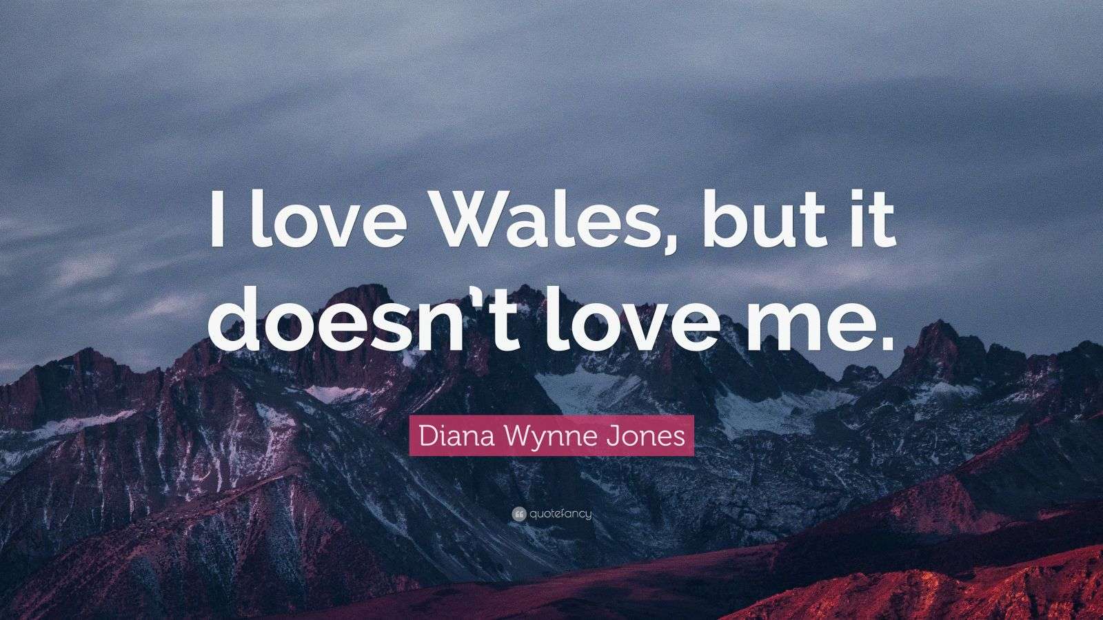 Diana Wynne Jones Quote: “I love Wales, but it doesn’t love me.”