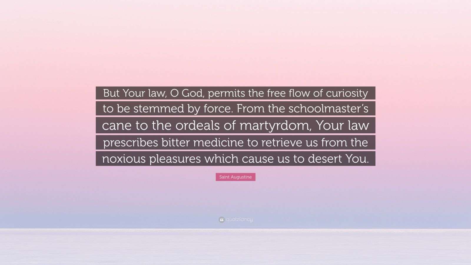 Saint Augustine Quote: “But Your law, O God, permits the free flow of ...