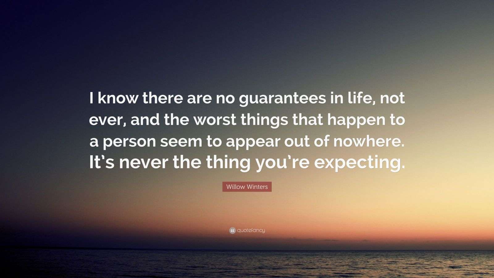 Willow Winters Quote: “I know there are no guarantees in life, not ever ...