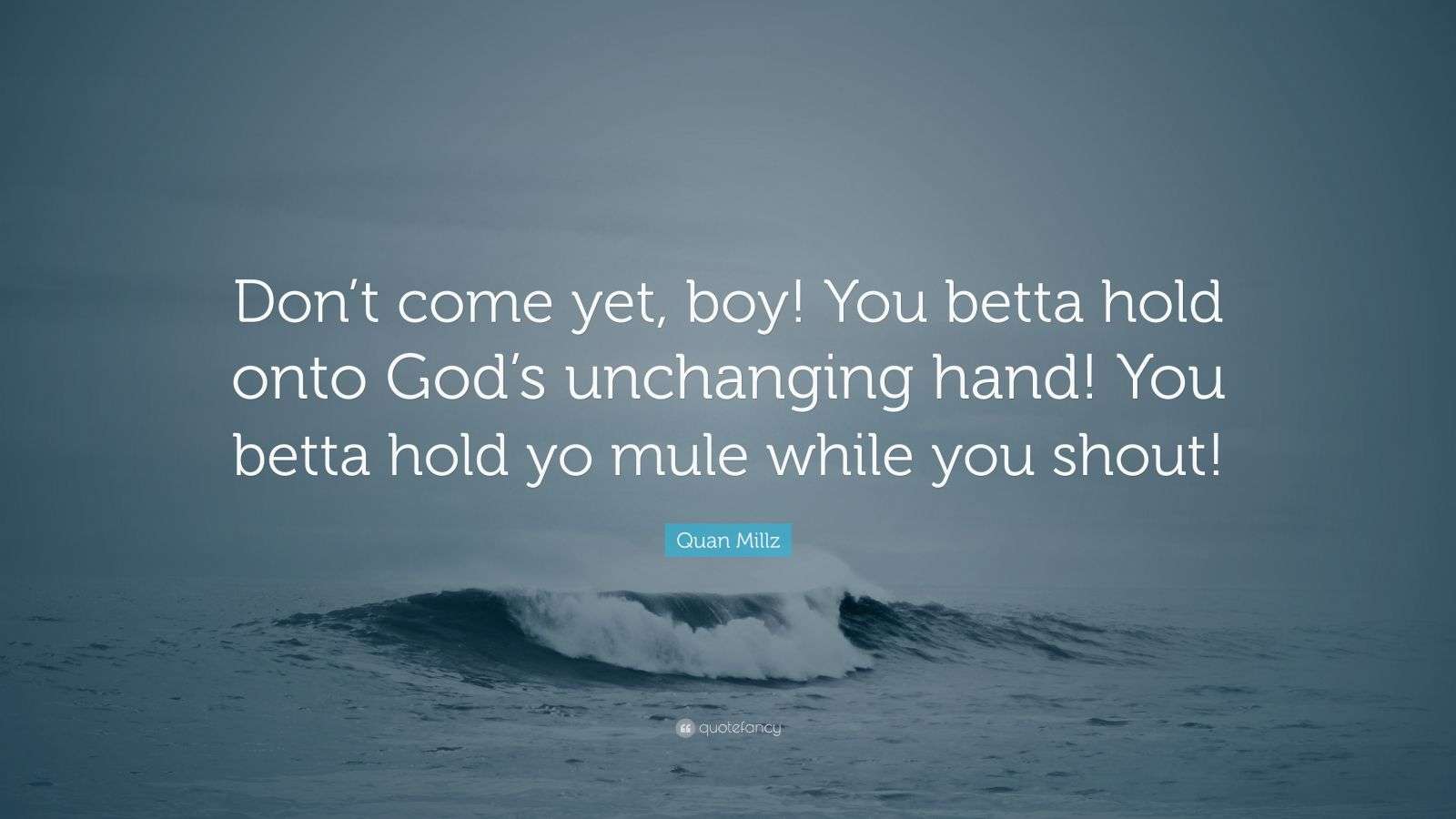 Quan Millz Quote: “Don’t come yet, boy! You betta hold onto God’s ...