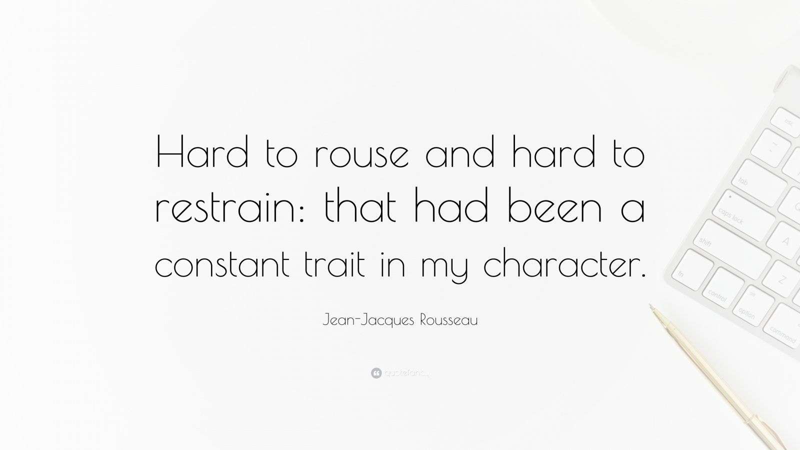 Jean-Jacques Rousseau Quote: “Hard to rouse and hard to restrain: that ...