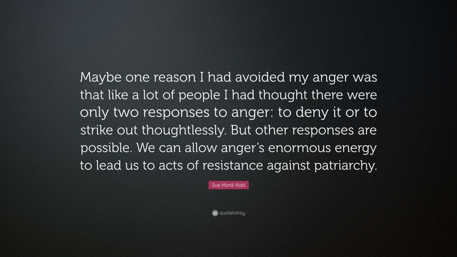 Sue Monk Kidd Quote: “Maybe one reason I had avoided my anger was that ...