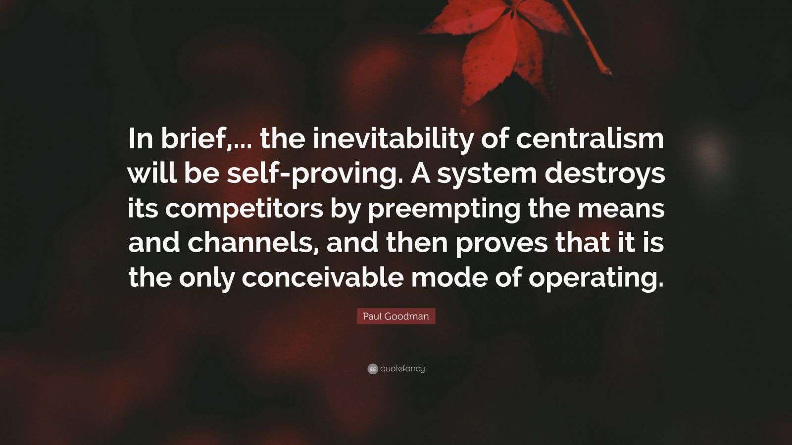 Paul Goodman Quote: “In brief,... the inevitability of centralism will ...