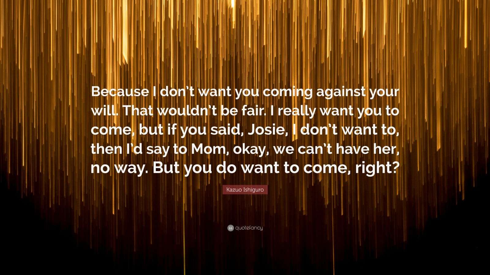 Kazuo Ishiguro Quote: “Because I don’t want you coming against your ...