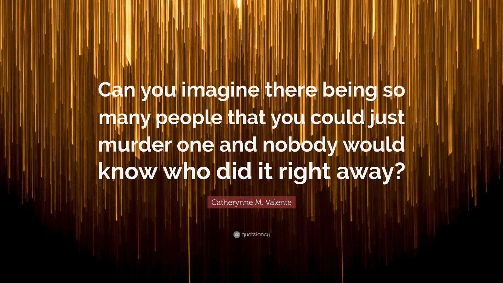 Catherynne M. Valente Quote: “Can you imagine there being so many ...