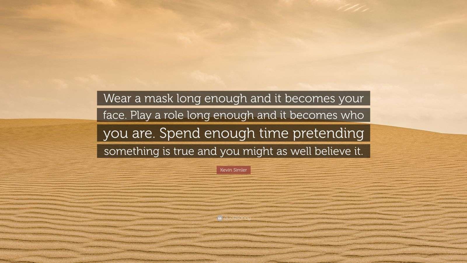 Kevin Simler Quote: “Wear a mask long enough and it becomes your face ...