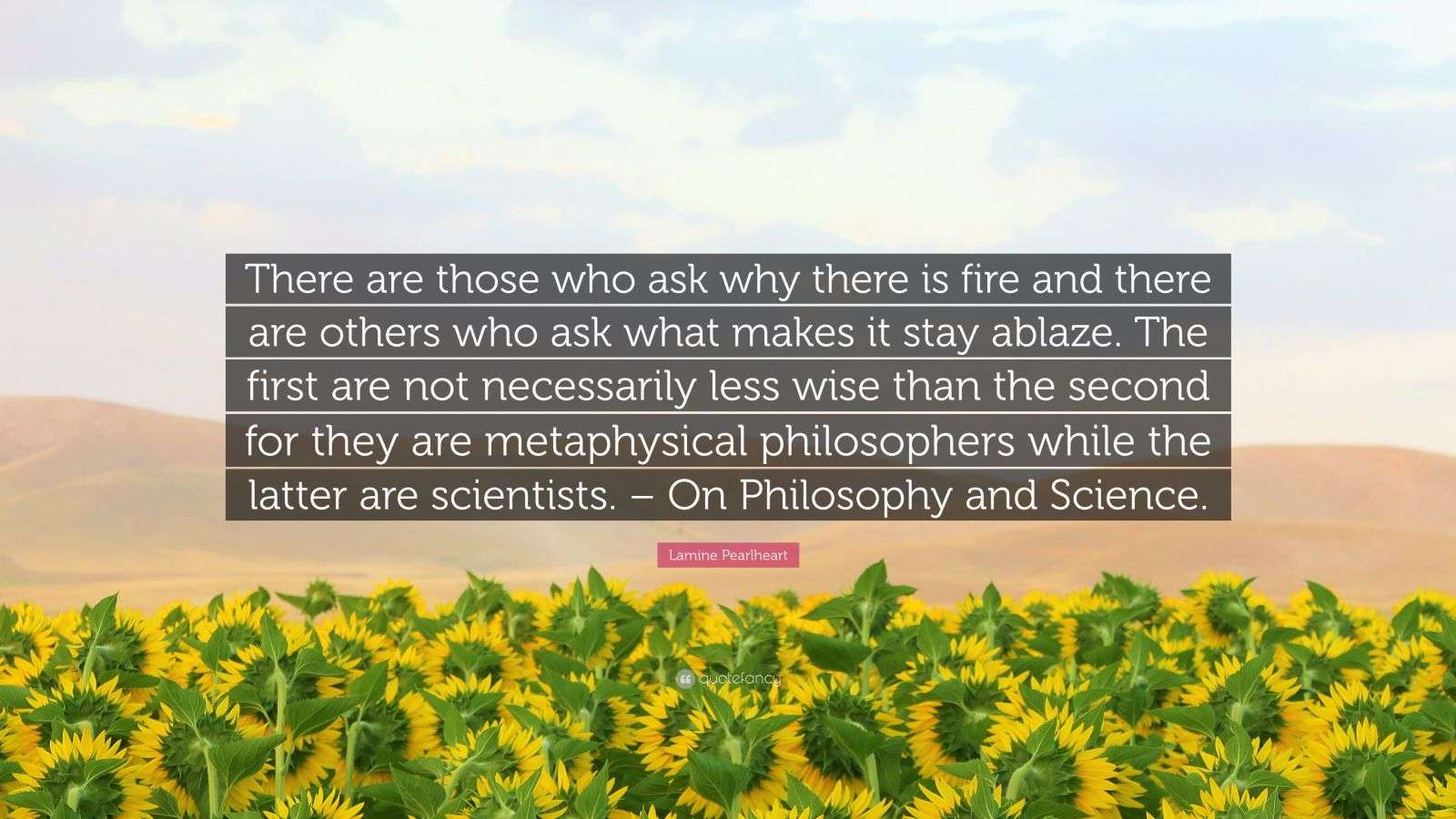 Lamine Pearlheart Quote: “There are those who ask why there is fire and ...