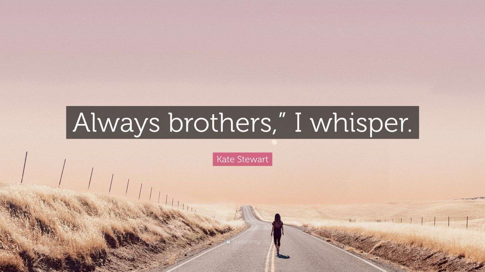 Kate Stewart Quote: “Always brothers,” I whisper.”