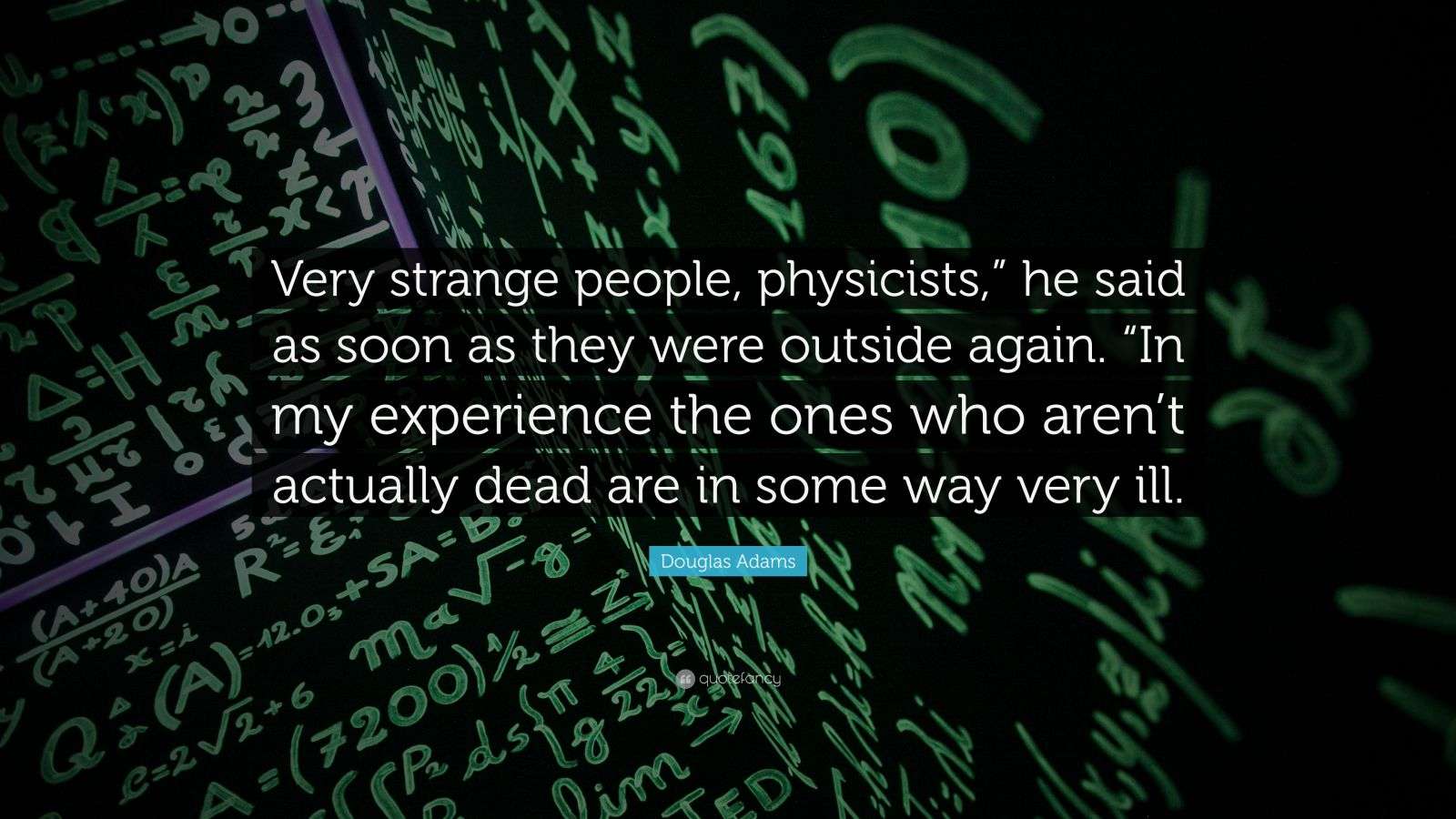 Douglas Adams Quote: “Very strange people, physicists,” he said as soon ...