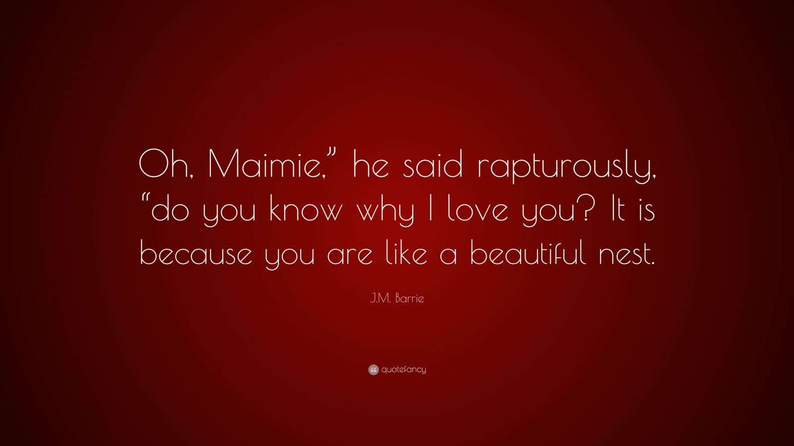 J.M. Barrie Quote: “Oh, Maimie,” he said rapturously, “do you know why ...