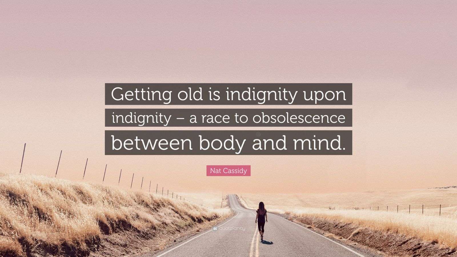 Nat Cassidy Quote: “Getting old is indignity upon indignity – a race to ...