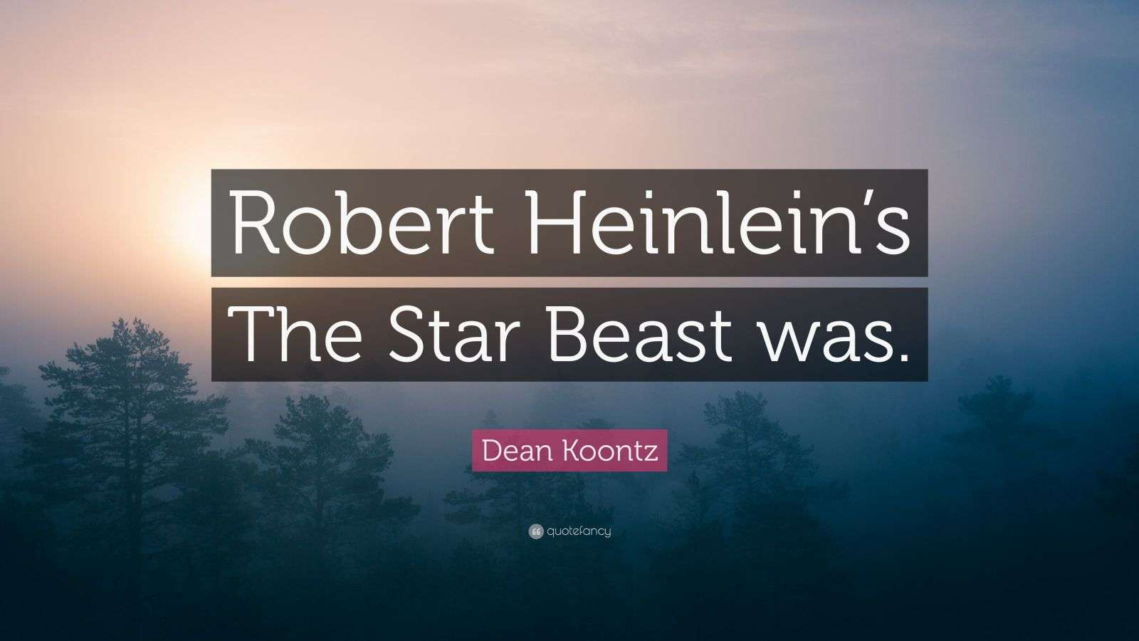 Dean Koontz Quote: “Robert Heinlein’s The Star Beast was.”