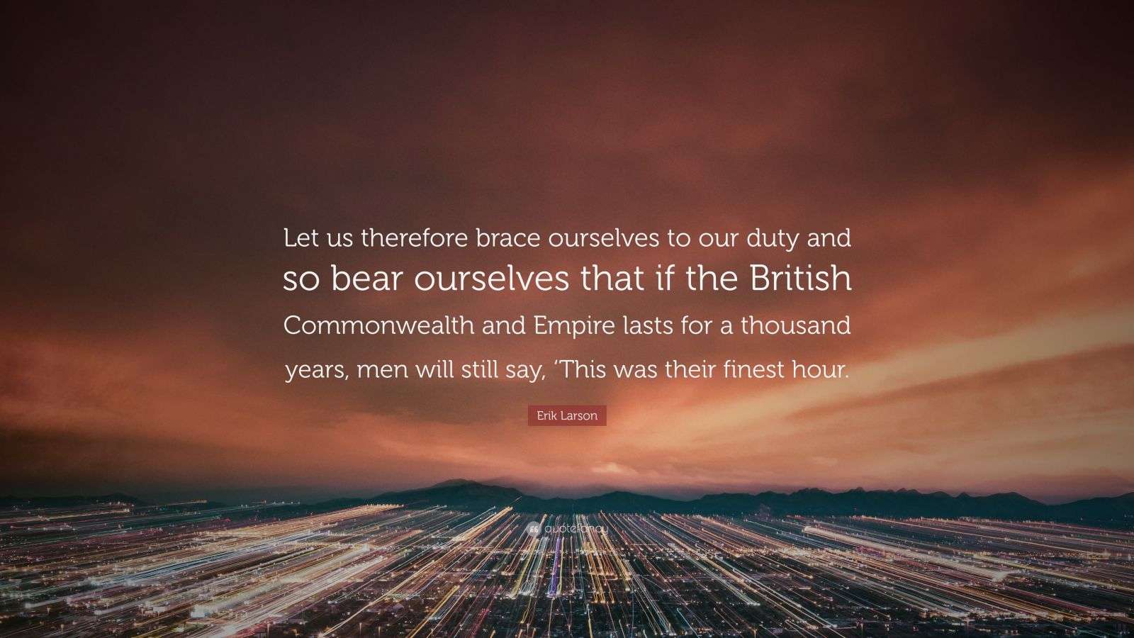 Erik Larson Quote: “Let us therefore brace ourselves to our duty and so ...