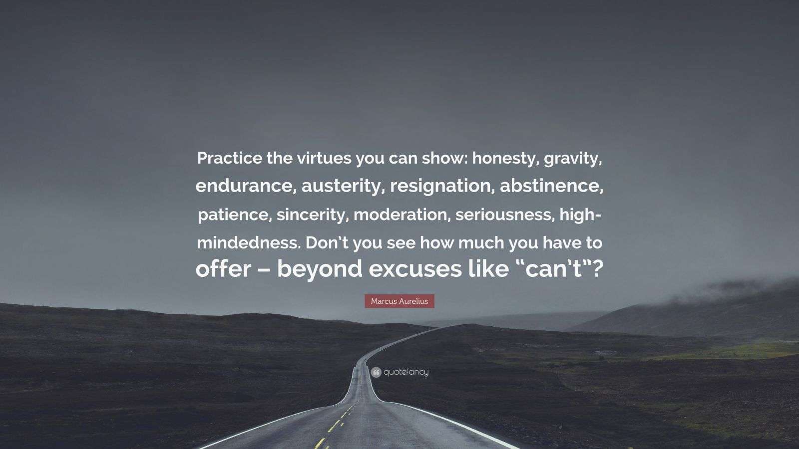 Marcus Aurelius Quote: “Practice the virtues you can show: honesty ...