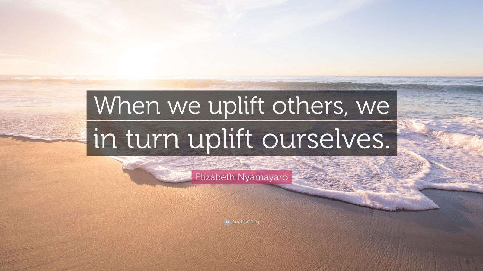 Elizabeth Nyamayaro Quote: “When we uplift others, we in turn uplift ...
